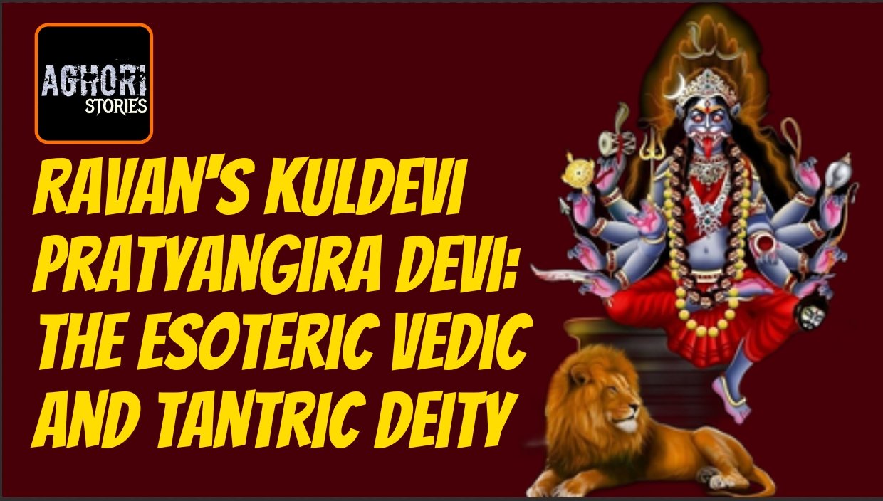 Ravan’s Kuldevi Pratyangira Devi: The Esoteric Vedic and Tantric Deity ...